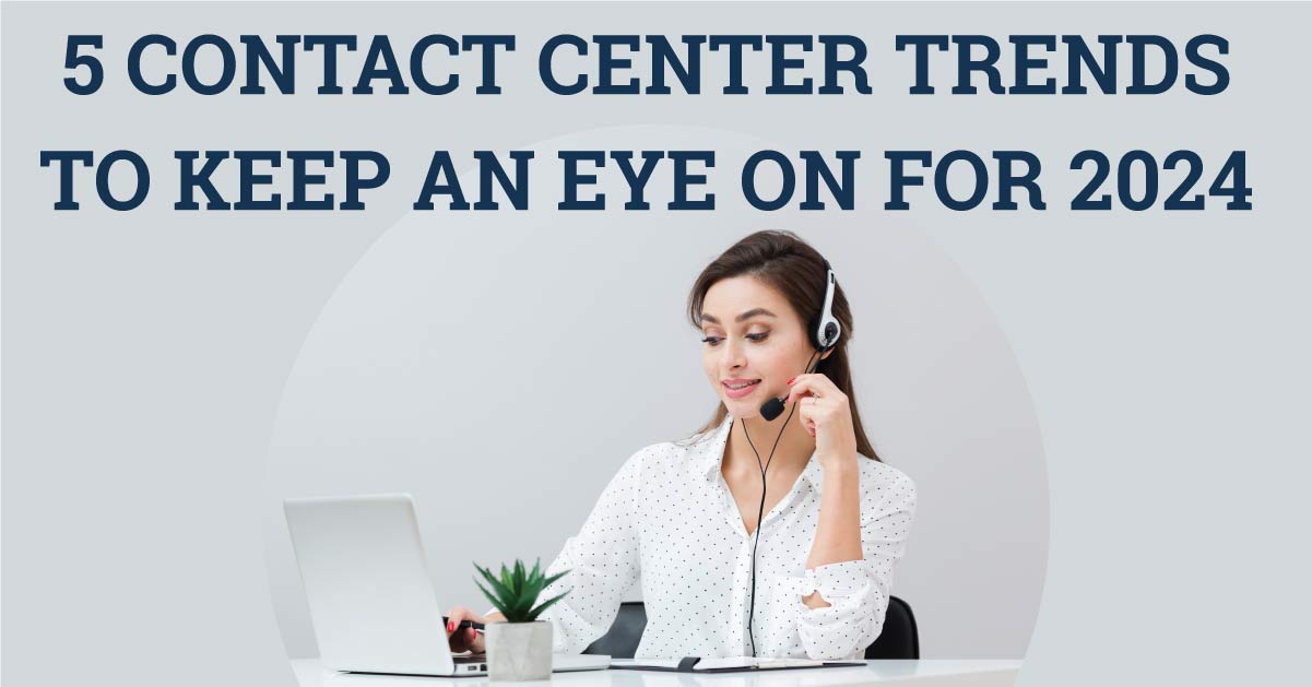 5 Contact Center Trends to Keep an Eye on for 2024